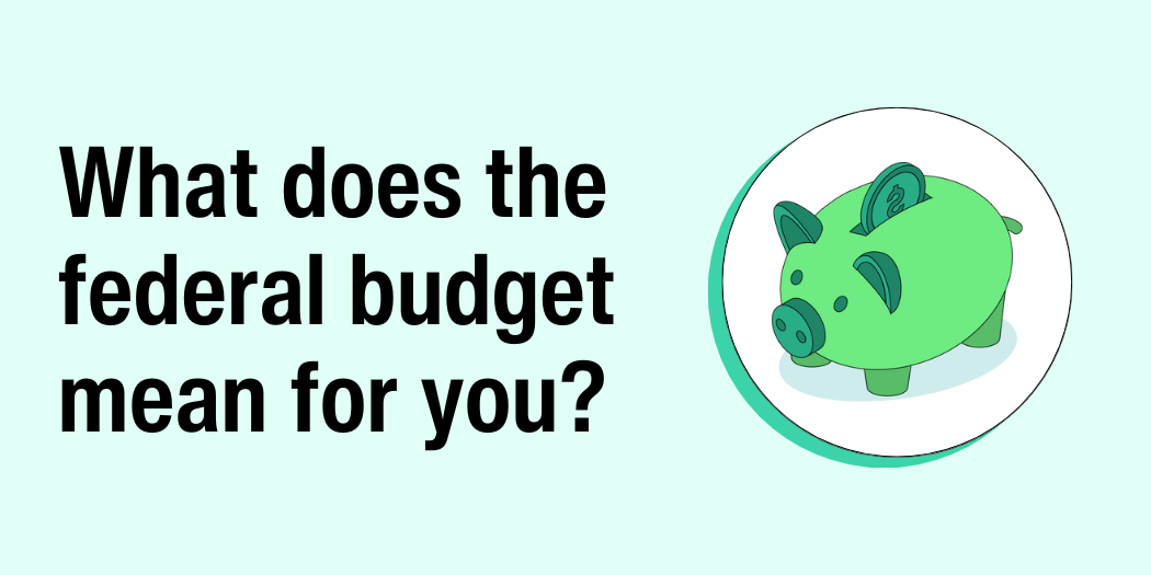 What does the federal budget mean for you?